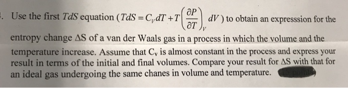 Solved Use the first TdS equation (TdS = C_V dT + T(partial | Chegg.com
