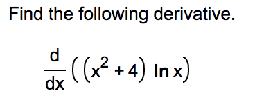 Solved Find the following derivative dxd((x2+4)lnx) | Chegg.com