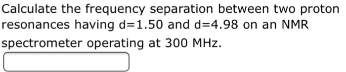 Solved Calculate the frequency separation between two proton | Chegg.com