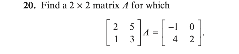 Solved 20. Find a 2×2 matrix A for which [2153]A=[−1402] | Chegg.com