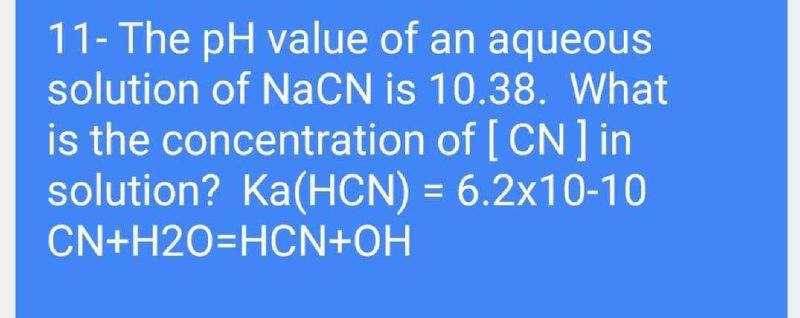 Solved 11- The pH value of an aqueous solution of NaCN is | Chegg.com