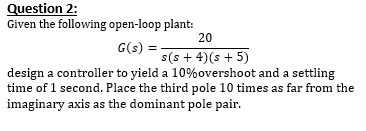 Solved Question 2: Given the following open-loop plant: | Chegg.com