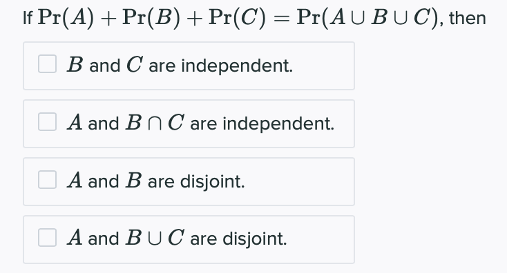 Solved If Pr(A) + Pr(B) + Pr(C) = Pr(AU BUC), then = B and C | Chegg.com