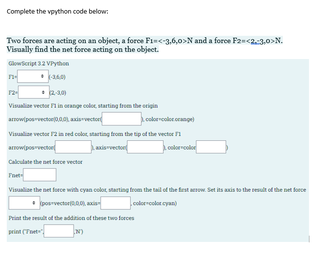 Solved Complete the vpython code below: F2= Two forces are | Chegg.com