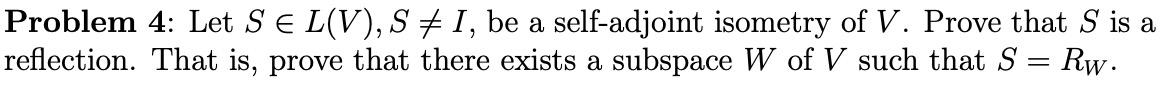 Solved Problem 4: Let S∈L(V),S =I, be a self-adjoint | Chegg.com