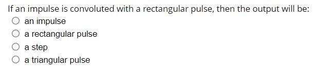 Solved If an impulse is convoluted with a rectangular pulse, | Chegg.com