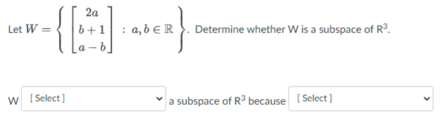 Solved Let W=⎩⎨⎧⎣⎡2ab+1a−b⎦⎤:a,b∈R⎭⎬⎫. Determine whether W | Chegg.com