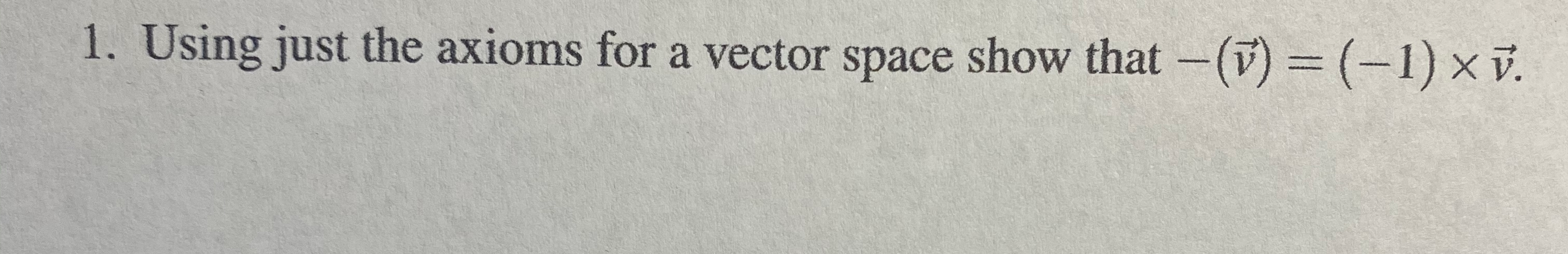 Solved 1. Using just the axioms for a vector space show that | Chegg.com