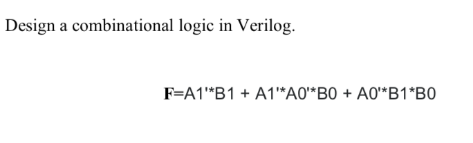 Solved Design a combinational logic in Verilog. F=A1'*B1 + | Chegg.com