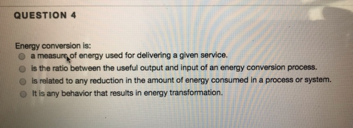 Solved QUESTION 4 Energy conversion is: O a measure of | Chegg.com