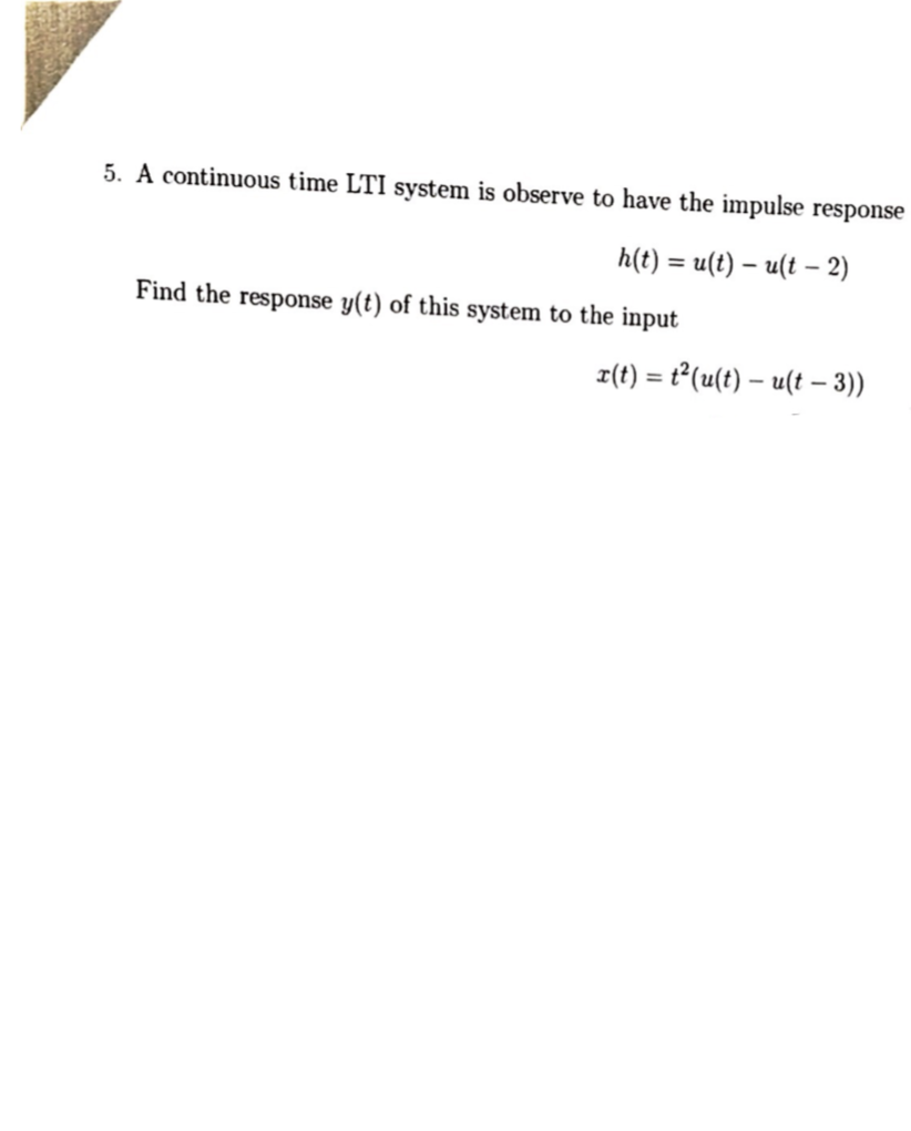 Solved 5. A continuous time LTI system is observe to have | Chegg.com