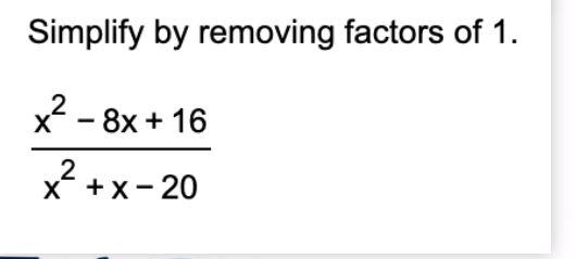 Solved Simplify by removing factors of 1 . x2+x−20x2−8x+16 | Chegg.com