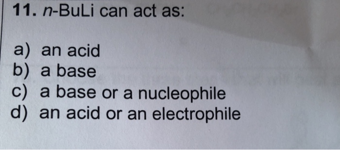 Solved 11. n-BuLi can act as: a) an acid b) a base c) a base | Chegg.com