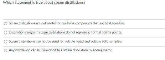 Solved Which statement is true about steam distillations? | Chegg.com
