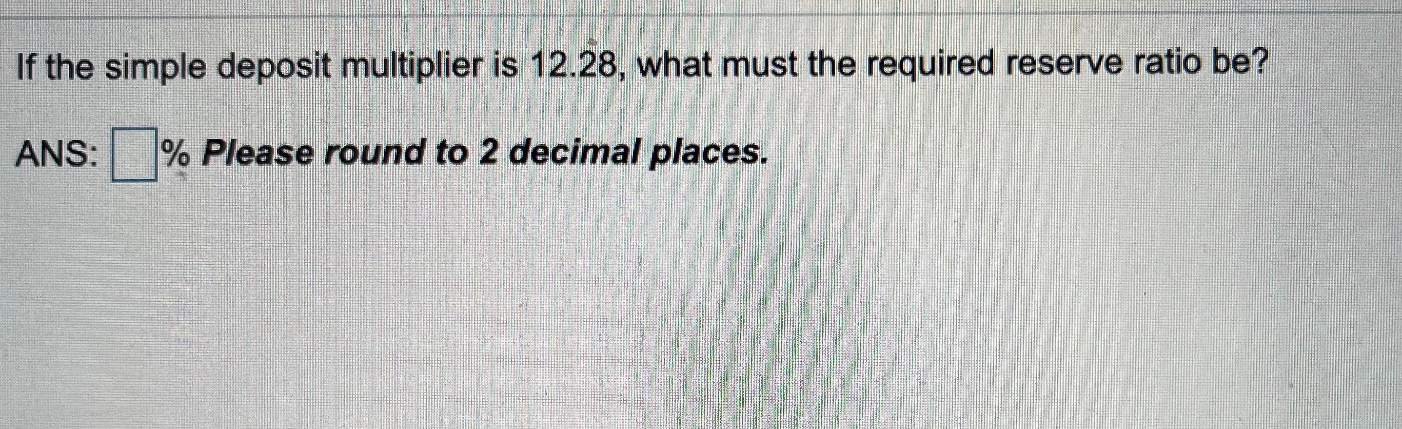 Solved If the simple deposit multiplier is 12.28, what must | Chegg.com