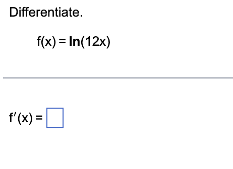 Solved Differentiate. f(x)=ln(12x) f′(x)= | Chegg.com