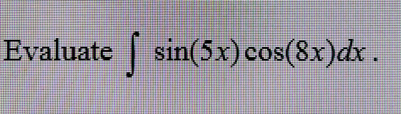 Solved Evaluate sin(5x)cos(8x)dx . | Chegg.com