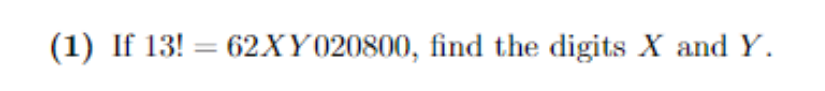 Solved (1) If 13!=62XY020800, find the digits X and Y. | Chegg.com