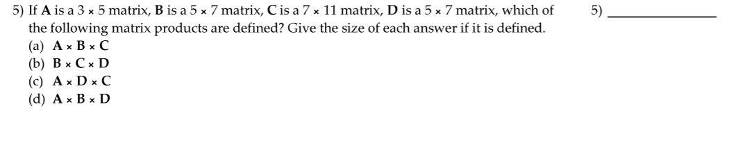 Solved 5) 5) If A is a 3 x 5 matrix, B is a 5 x 7 matrix, C | Chegg.com