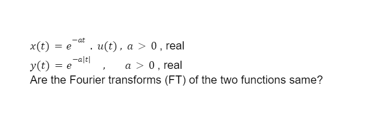 Solved x(t)=e−at,u(t),a>0, real y(t)=e−a∣t∣,a>0, real Are | Chegg.com