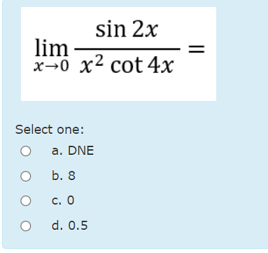 Solved limx→0sin2xx2cot4x=Select one:a. ﻿DNEb. 8c. 0d. 0.5 | Chegg.com