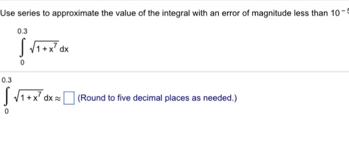 Solved Use series to approximate the value of the integral | Chegg.com Solved Use series to approximate the value of the integral | Chegg.com