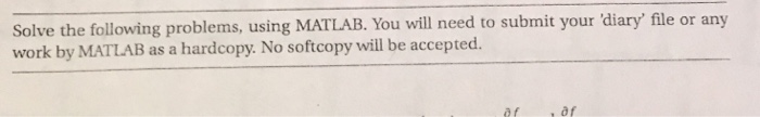 Solved Solve the following problems, using MATLAB. You will | Chegg.com