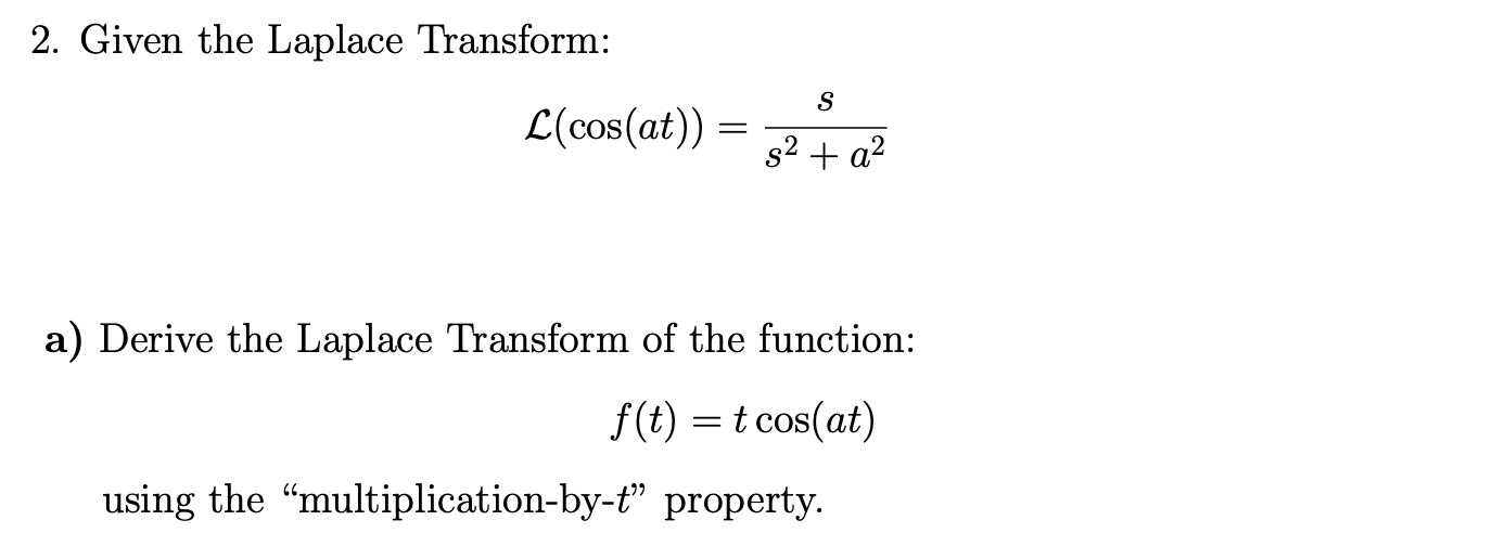 Solved 2. Given the Laplace Transform: S L(cos(at)) = $2 + | Chegg.com