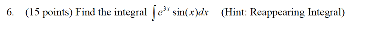 Solved 6. (15 points) Find the integral ∫e3xsin(x)dx (Hint: | Chegg.com