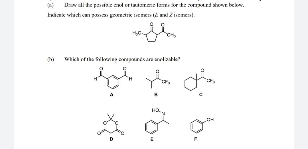 Solved (a) Draw all the possible enol or tautomeric forms | Chegg.com