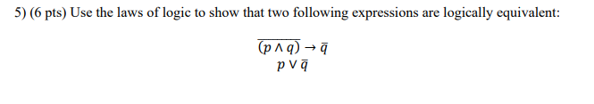 Solved 5) ( 6 pts) Use the laws of logic to show that two | Chegg.com