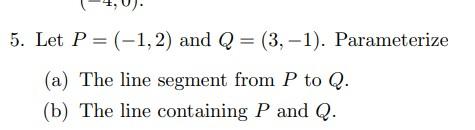 Solved 5. Let P=(-1,2) and Q = (3,-1). Parameterize (a) The | Chegg.com