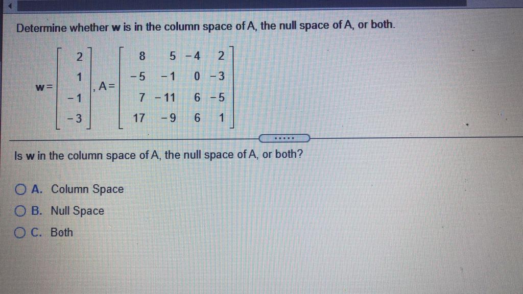 Solved Determine whether w is in the column space of A, the | Chegg.com