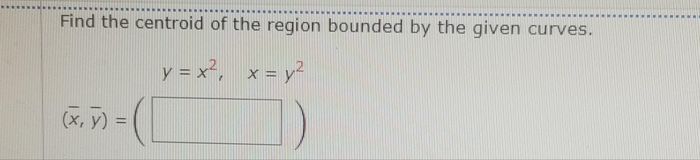 Solved Find the centroid of the region bounded by the given | Chegg.com