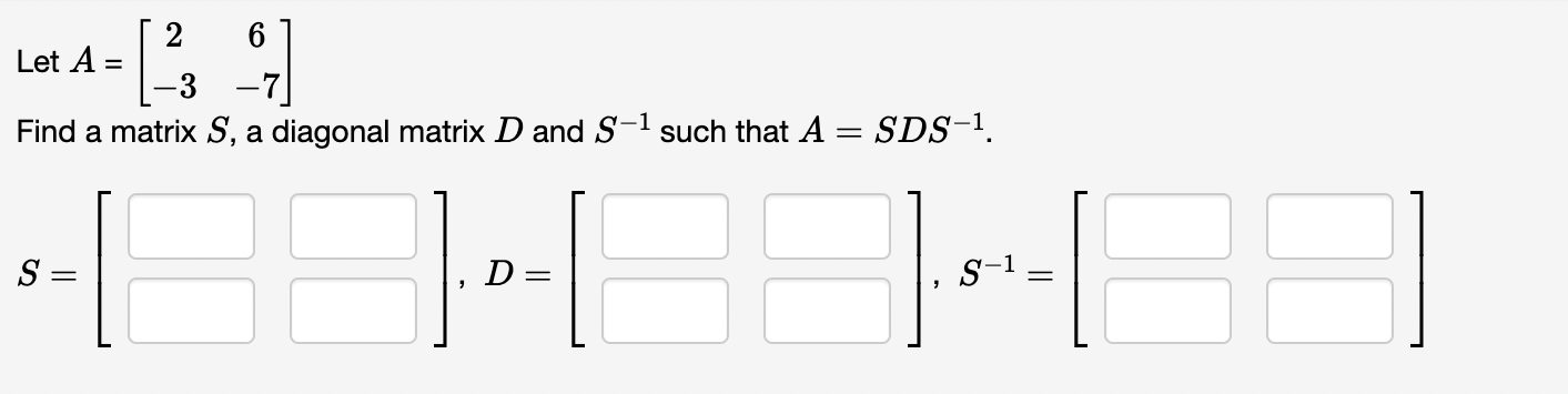 Solved Let A=[2−36−7] Find a matrix S, a diagonal matrix D | Chegg.com