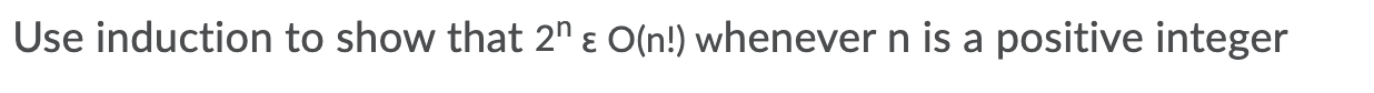 Solved Use induction to show that 2" ε O(n!) whenever n is a | Chegg.com