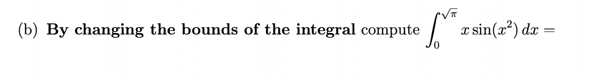 Solved (b) By changing the bounds of the integral compute | Chegg.com