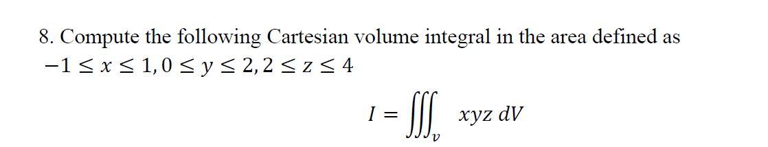 Solved 8. Compute the following Cartesian volume integral in | Chegg.com