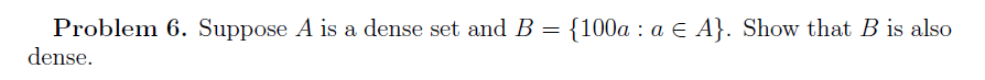 Solved Problem 6. Suppose A is a dense set and B = {100a : a | Chegg.com