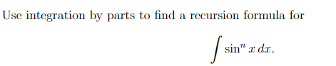 Solved Use integration by parts to find a recursion formula | Chegg.com