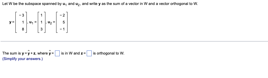 Solved y=⎣⎡−318⎦⎤,u1=⎣⎡113⎦⎤,u2=⎣⎡−25−1⎦⎤ The sum is y=y^+z, | Chegg.com