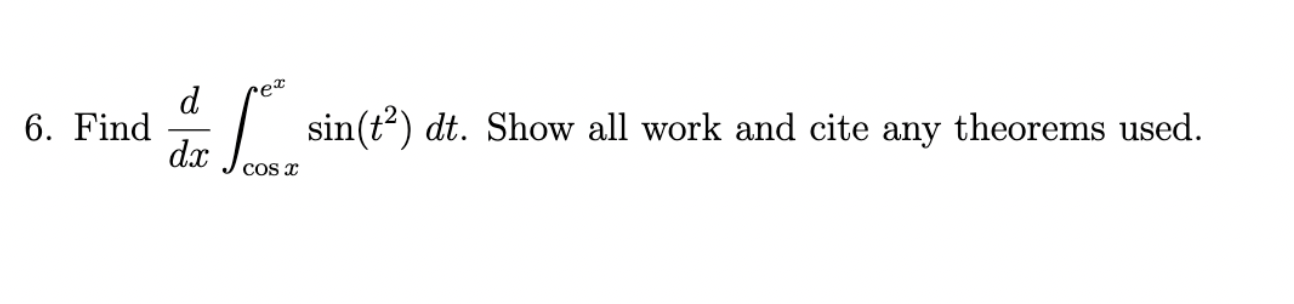 Solved 6. Find dxd∫cosxexsin(t2)dt. Show all work and cite | Chegg.com