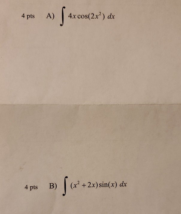 Solved 4px A) [ 4x cos(2x?) dx 4 pis B) [(#*+2) sin(x) dx | Chegg.com