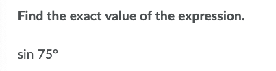 Solved Find the exact value of the expression. sin 75° | Chegg.com