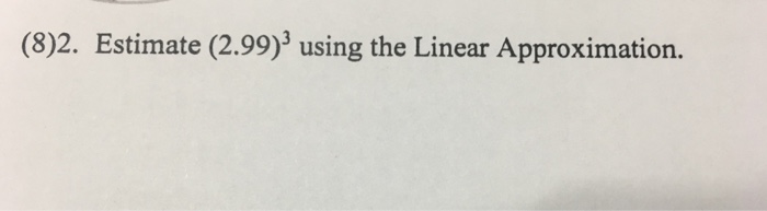 Solved (8)2. Estimate (2.99)3 using the Linear | Chegg.com