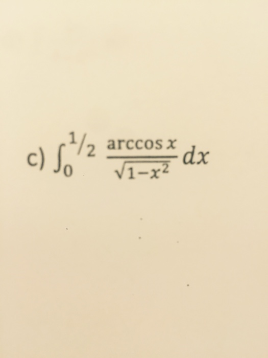 Solved integral^1/2_0 arccos x/Squareroot 1 - x^2 dx | Chegg.com