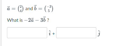 Solved a=(24) and b=(−35) What is −2a−3b ? i^+j^ | Chegg.com