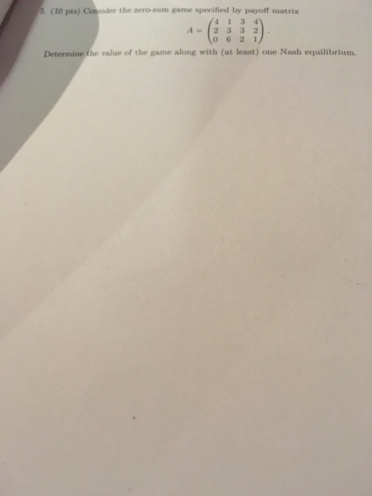 Solved 5. (10 pts) Consider the zero-sum game specified by | Chegg.com