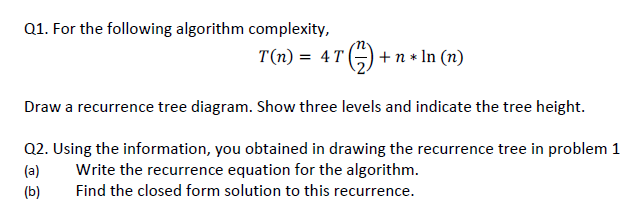 Solved Q1. For the following algorithm complexity, T(n) = 4T | Chegg.com