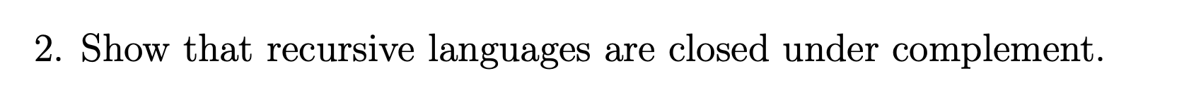 Solved 2. Show that recursive languages are closed under | Chegg.com